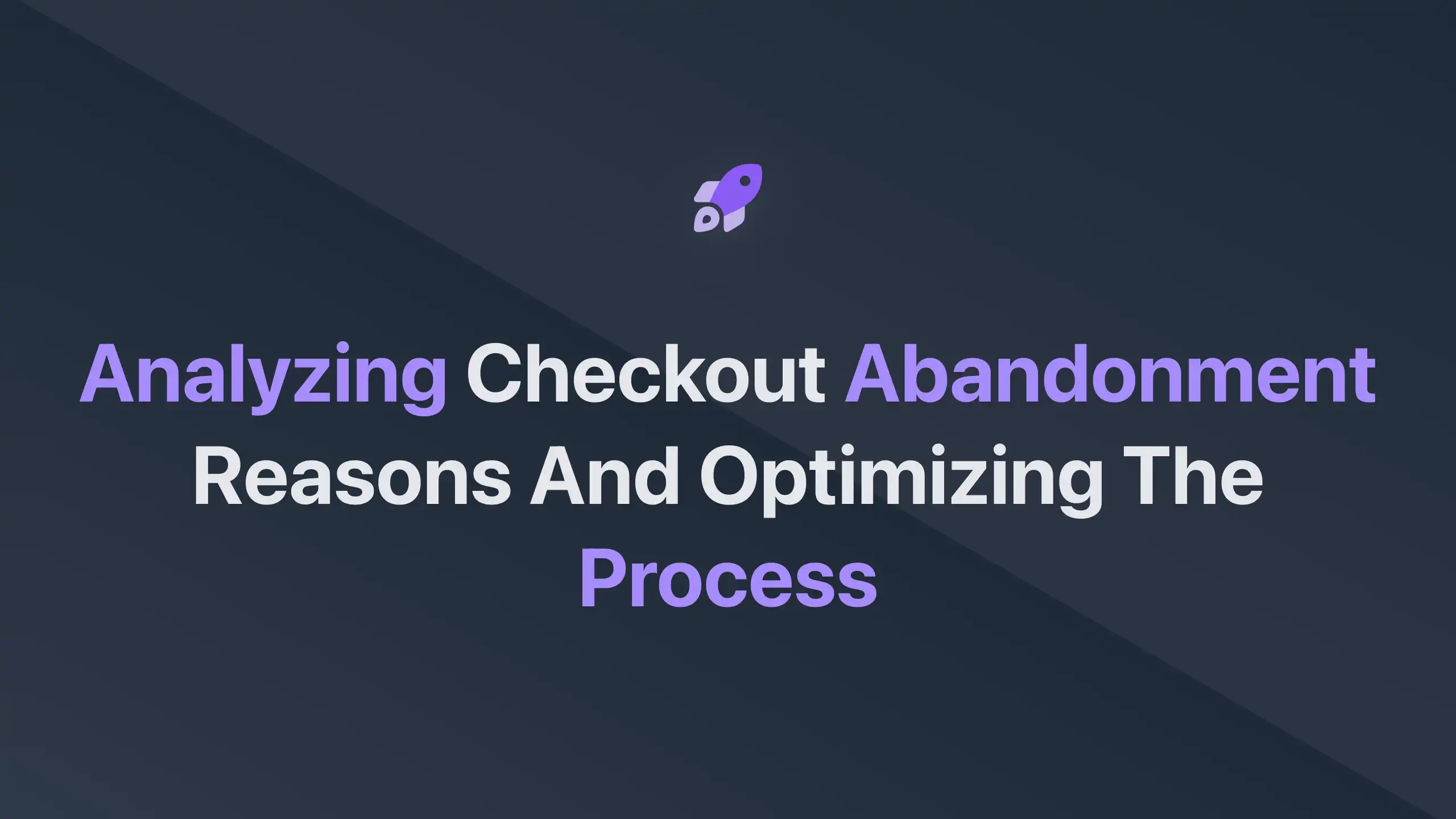 Analyzing Checkout Abandonment Reasons and Optimizing the Process