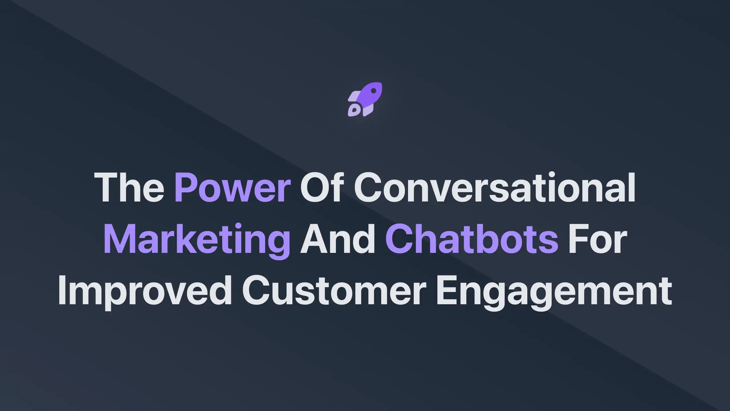 The Power Of Conversational Marketing And Chatbots For Improved