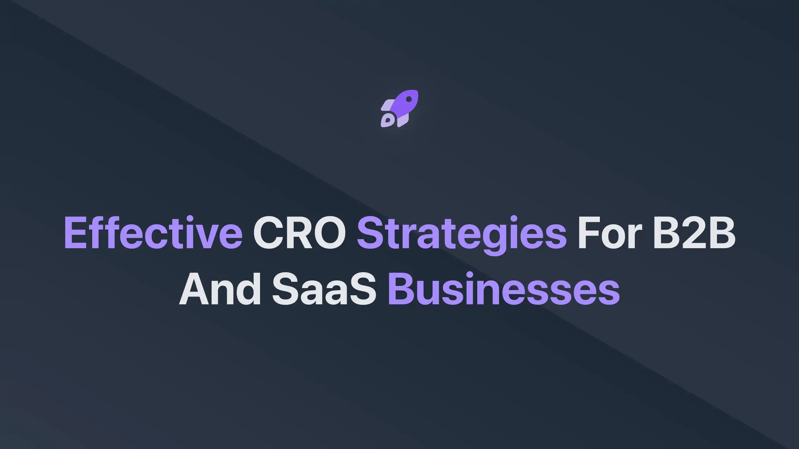 Effective CRO Strategies for B2B and SaaS Businesses