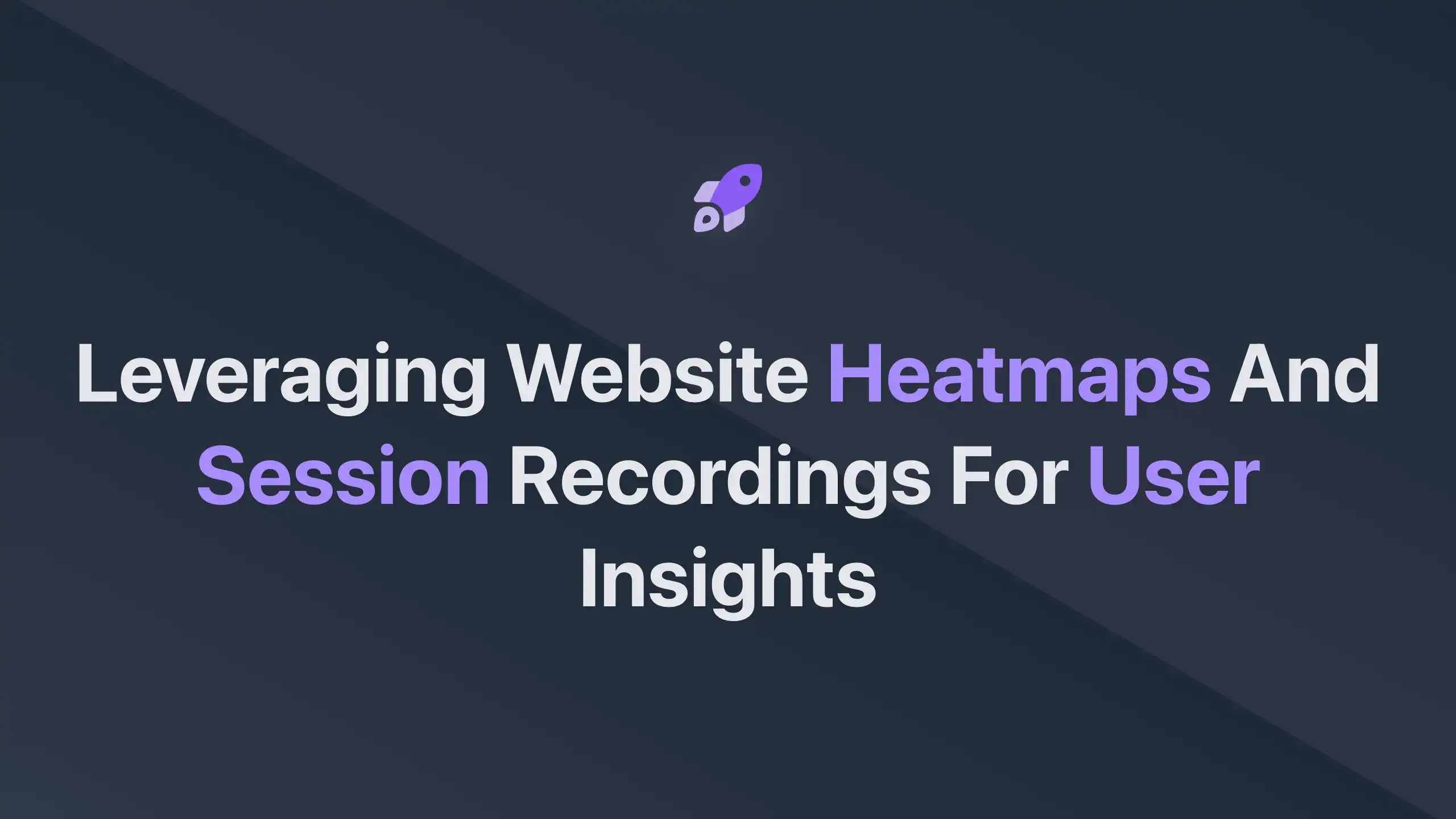 Leveraging Website Heatmaps and Session Recordings for User Insights