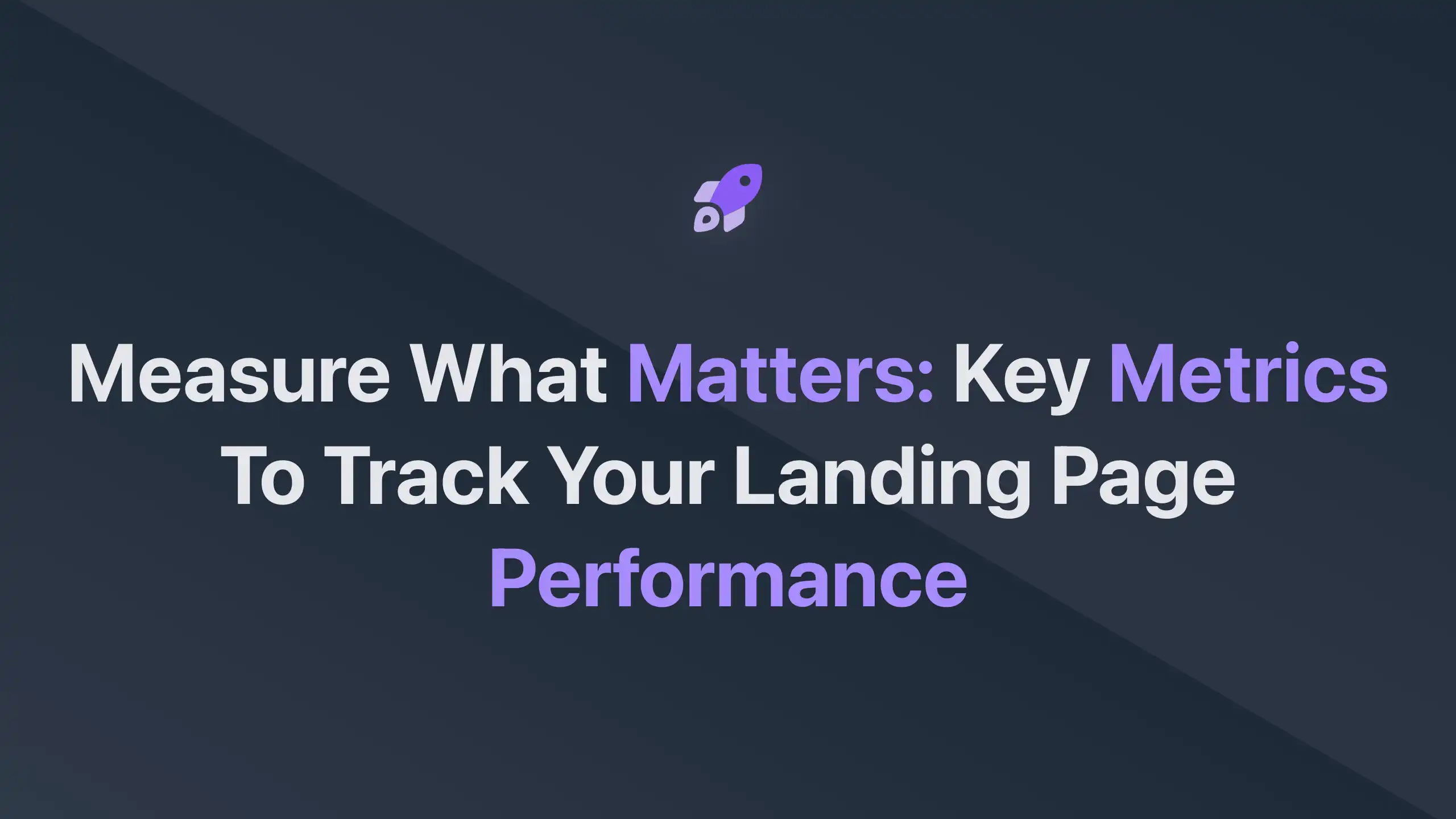 Measure What Matters: Key Metrics to Track Your Landing Page Performance Measure What Matters: Key Metrics to Track Your Landing Page Performance