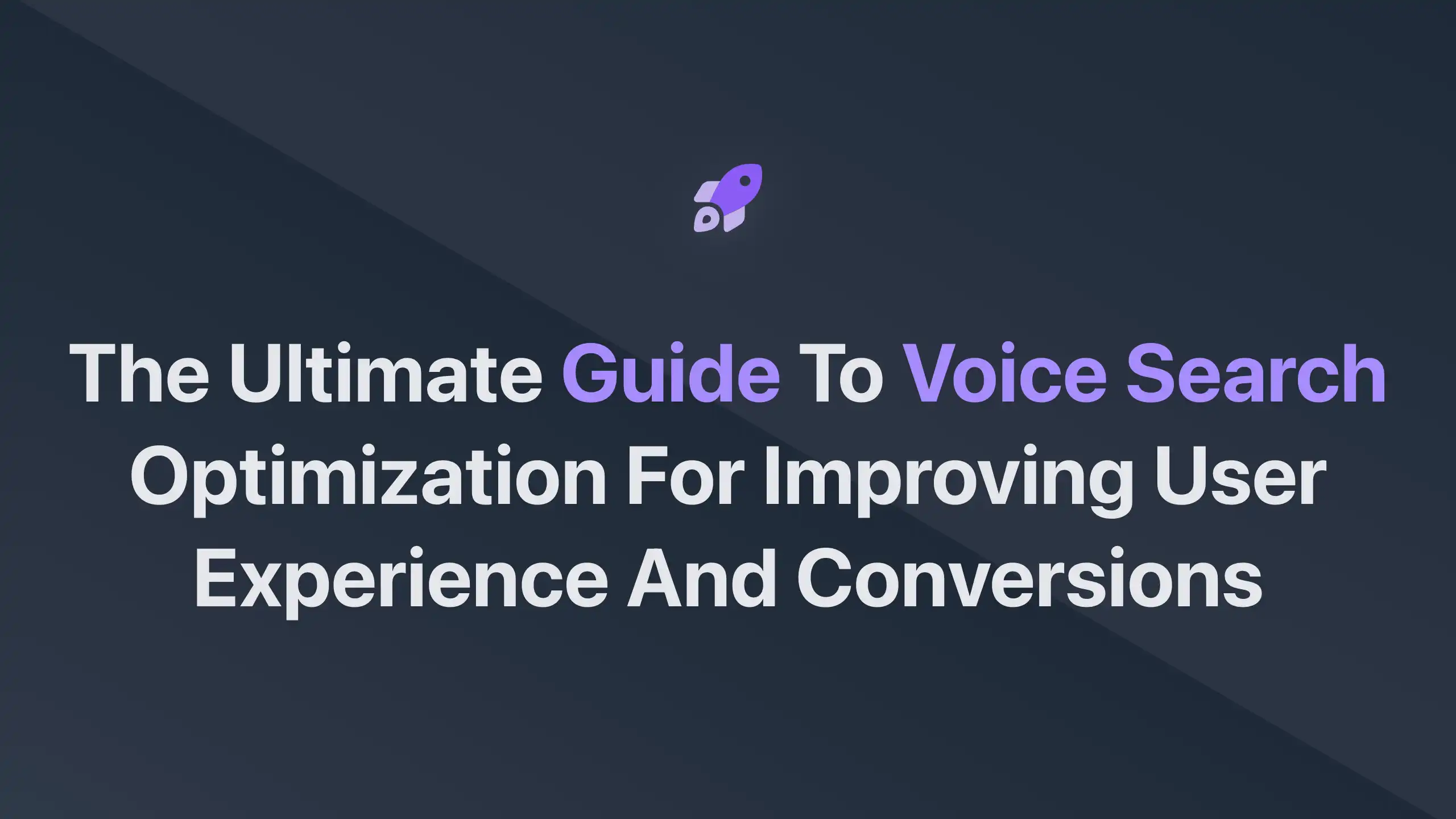 The Ultimate Guide to Voice Search Optimization for Improving User Experience and Conversions
